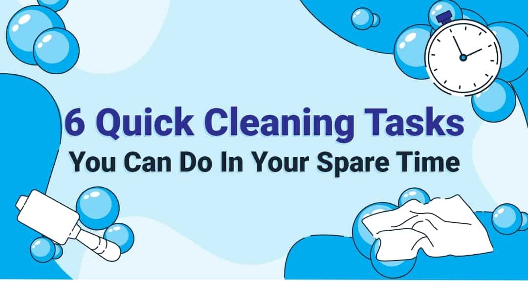 6 Quick Cleaning Tasks You Can Do In Your Spare Time | Cleanarte